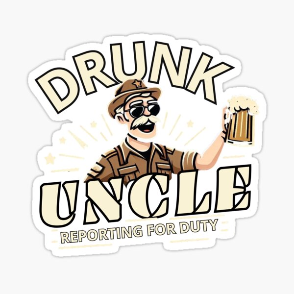 "Drunk uncle reporting for duty" Sticker for Sale by zingbing | Redbubble