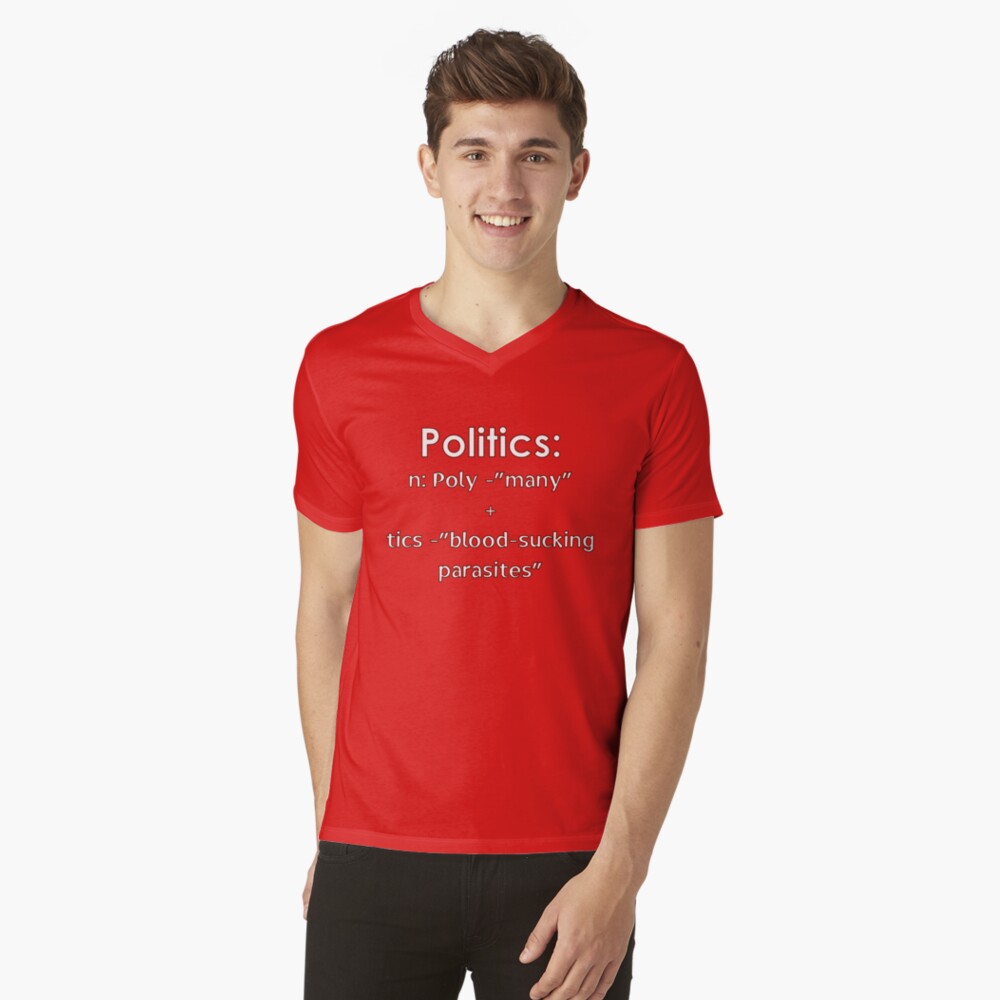 "Politics, n: Poly “many” + tics “blood-sucking parasites” " T-shirt by ...