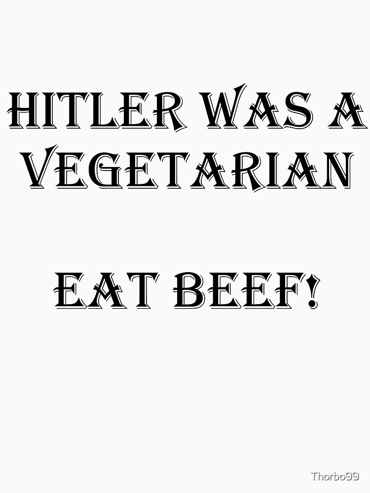 "Hitler was a vegetarian Eat Beef!" Essential T-Shirt for Sale by ...