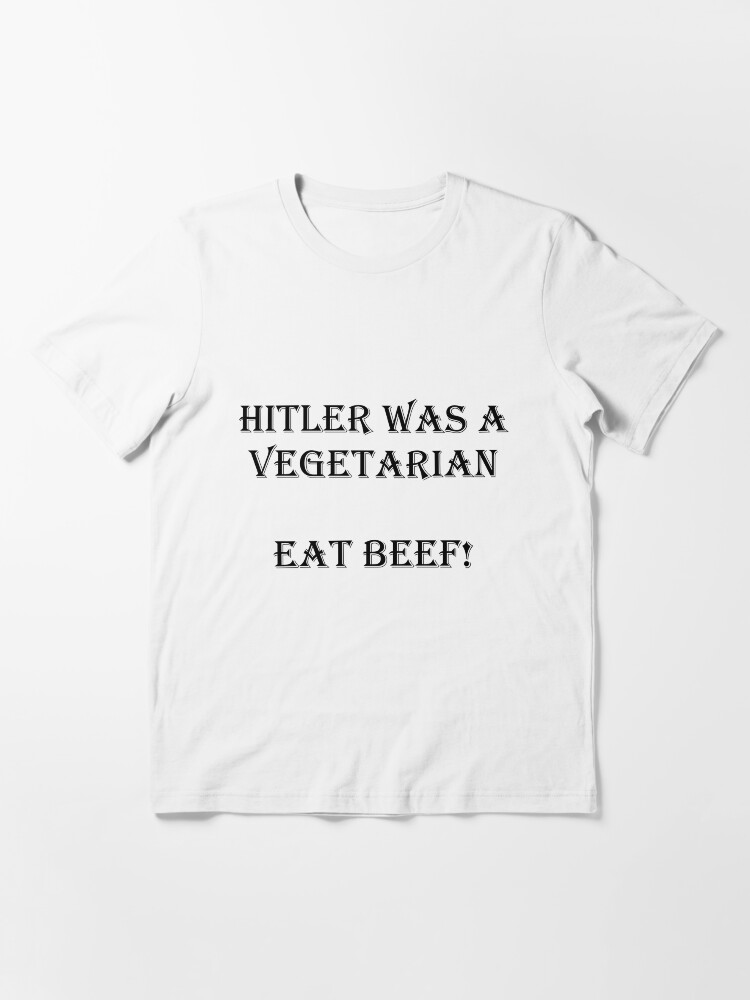 "Hitler was a vegetarian Eat Beef!" Essential T-Shirt for Sale by ...