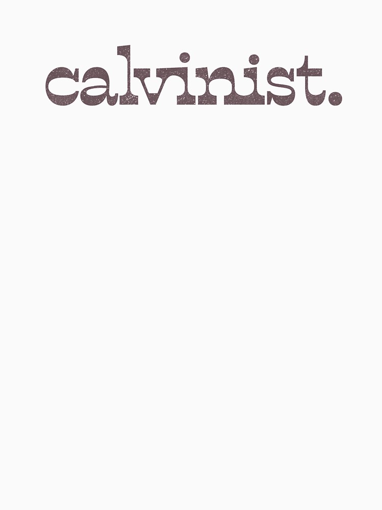 "Calvinist." T-shirt for Sale by reformed-goods | Redbubble | bible t ...