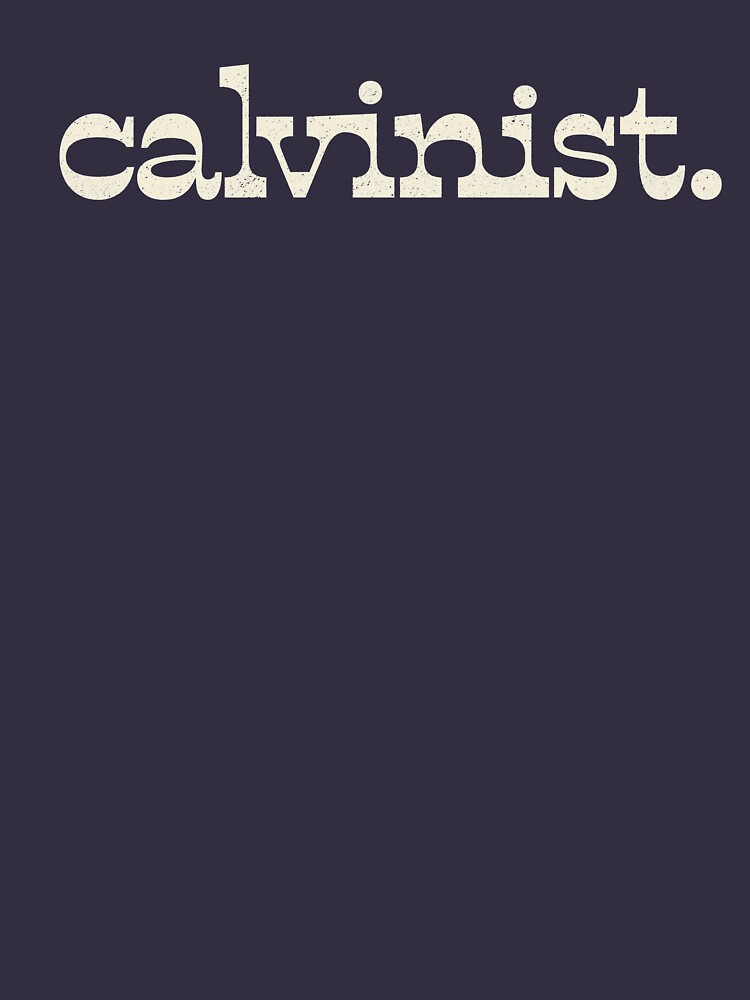 "Calvinist." T-shirt for Sale by reformed-goods | Redbubble | bible t ...