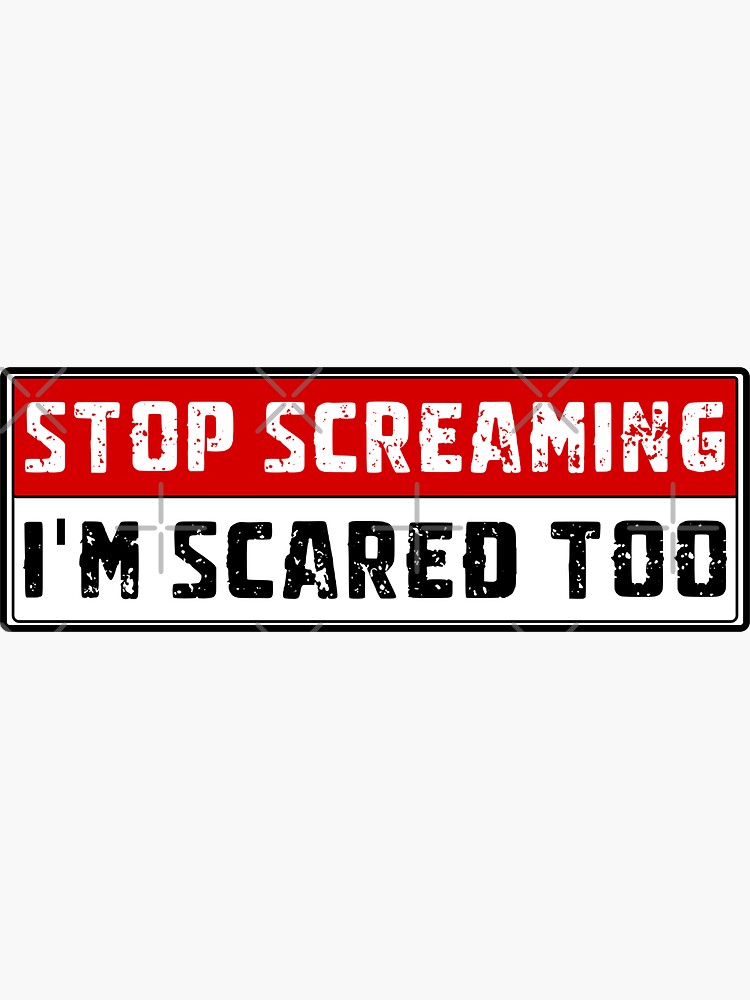 "stop screaming i'm scared too" Sticker for Sale by KaiLabsArt | Redbubble