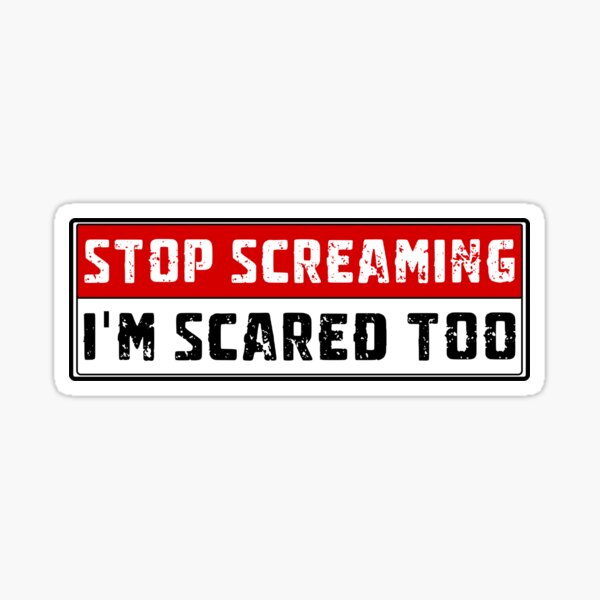 "stop screaming i'm scared too" Sticker for Sale by KaiLabsArt | Redbubble