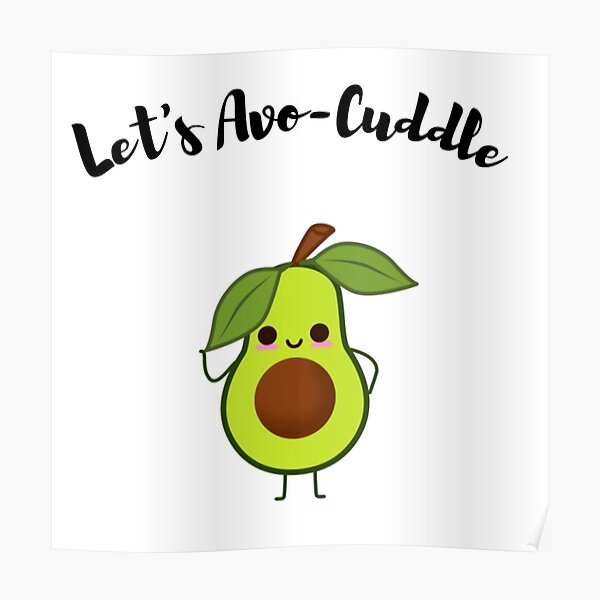 "Let's Ava-Cuddle - Avocado" Poster for Sale by p0pculture3 | Redbubble