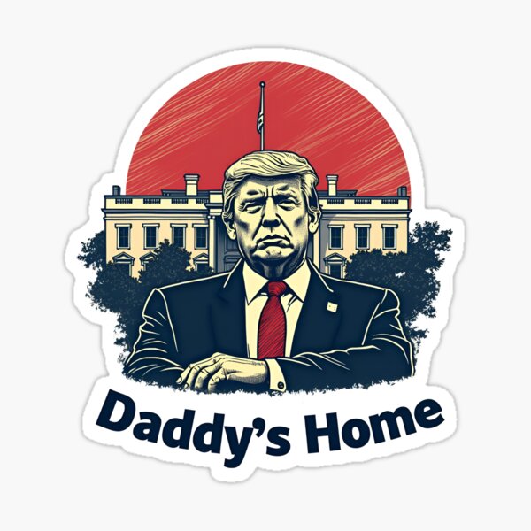 "Daddys Home Trump's historic return to the White House " Sticker by ...