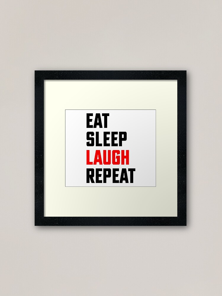 "Eat, Sleep, Laugh, Repeat - Eat Sleep Repeat - Have fun and be happy ...