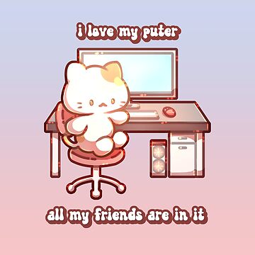 "i love my puter, all my friends are in it meme" Sticker for Sale by ...