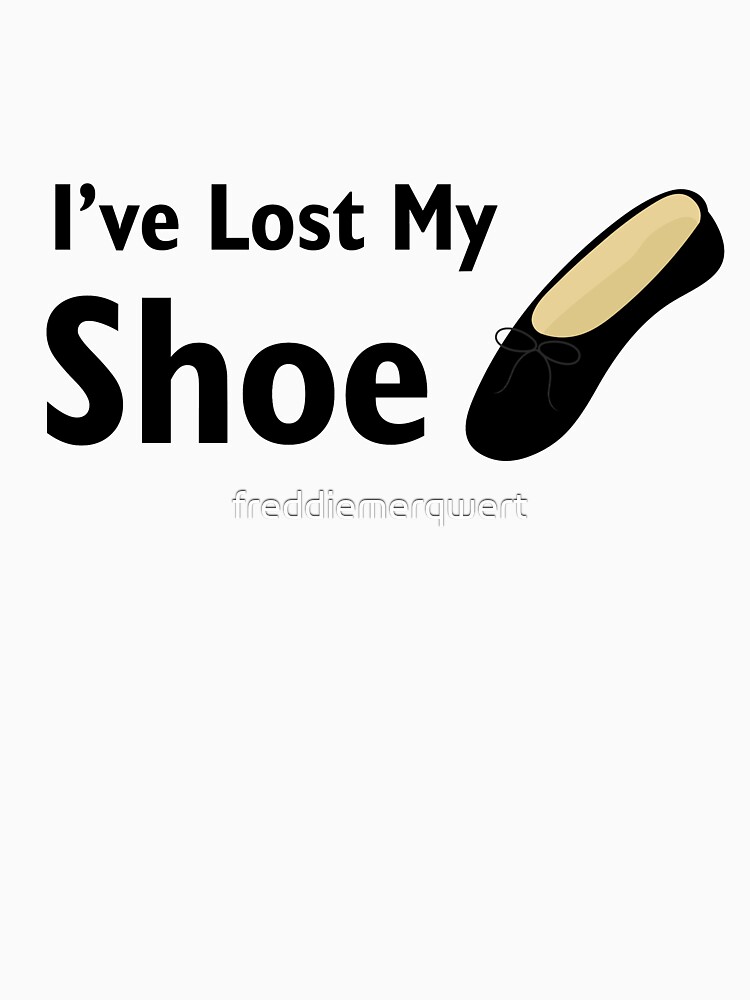 "I've Lost My Shoe" T-shirt for Sale by freddiemerqwert | Redbubble ...