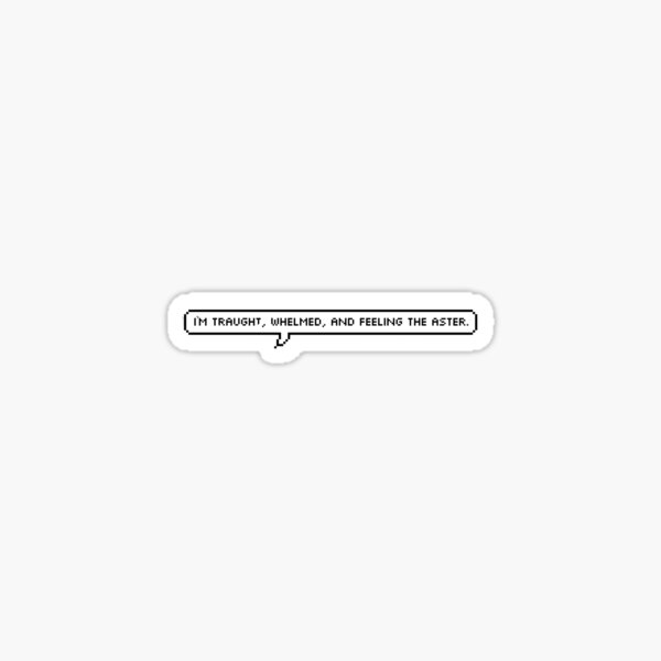 "I'm traught, whelmed, and feeling the aster" Sticker for Sale by ...