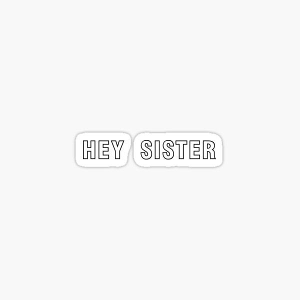 "HEY SISTER" Sticker by petezahdog | Redbubble