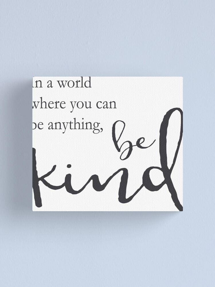 "In a world where you can be anything, be kind" Canvas Print for Sale ...
