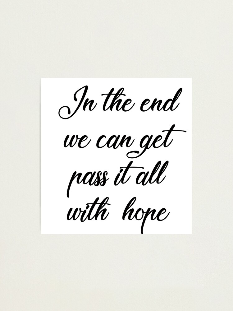"Am Ende können wir alles mit Hoffnung durchgehen" Fotodruck von ...