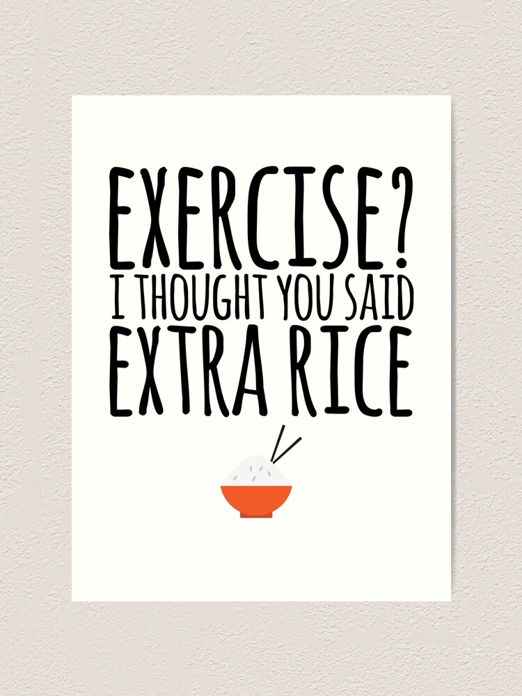 "Exercise I Thought You Said Extra Rice" Art Print for Sale by ...