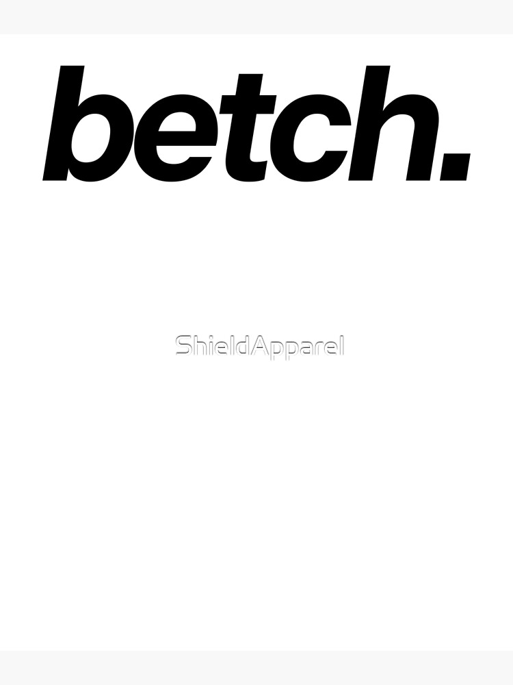 "Betch Art Joke Sarcastic Meme" Poster for Sale by ShieldApparel ...