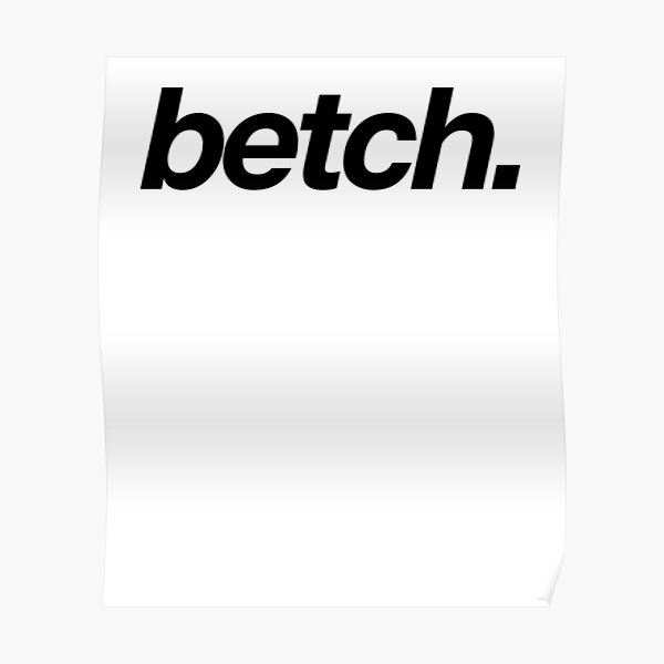 "Betch Art Joke Sarcastic Meme" Poster for Sale by ShieldApparel ...