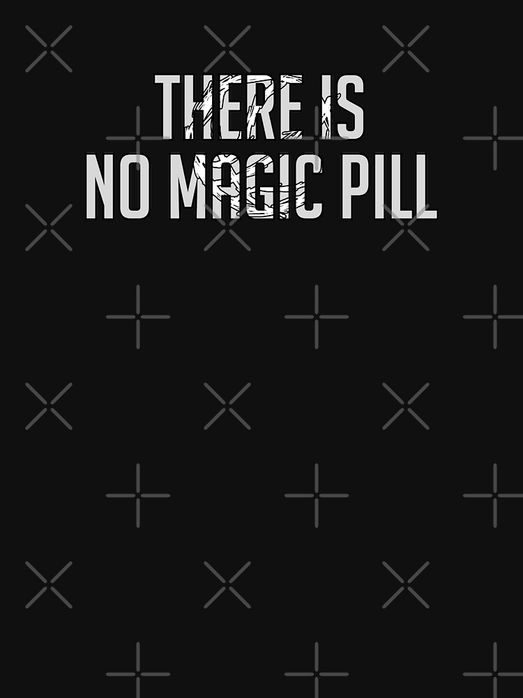 "There Is No Magic Pill" T-shirt for Sale by tdjeff02 | Redbubble | there is no magic pill t ...