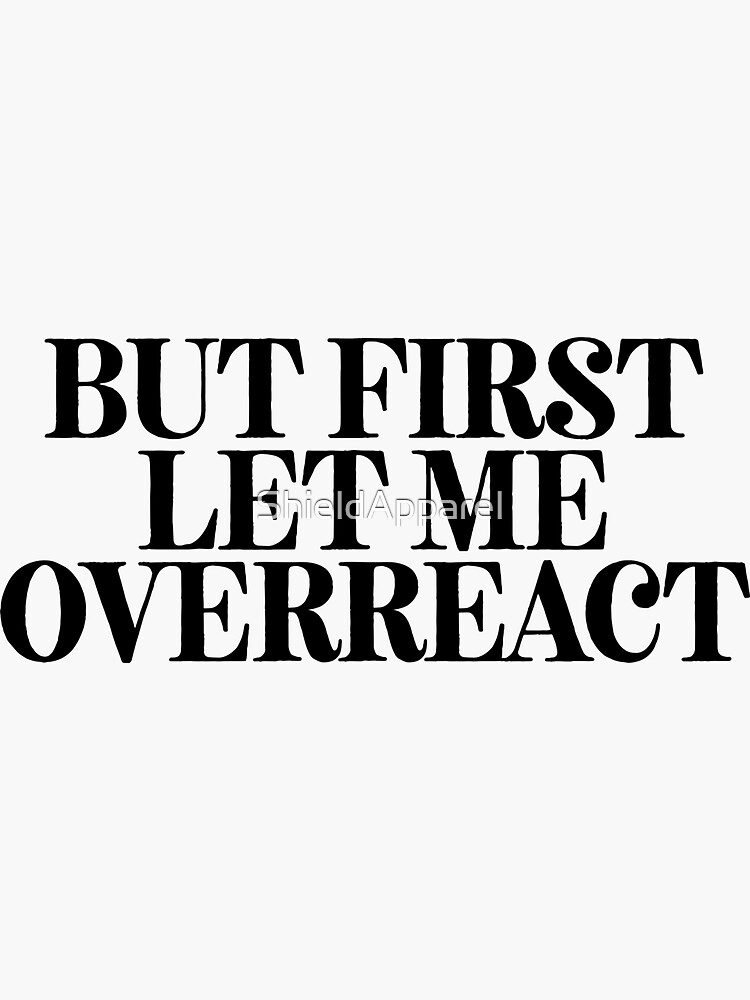 "But First Let Me Overreact Art Joke Sarcastic Meme" Sticker by ...