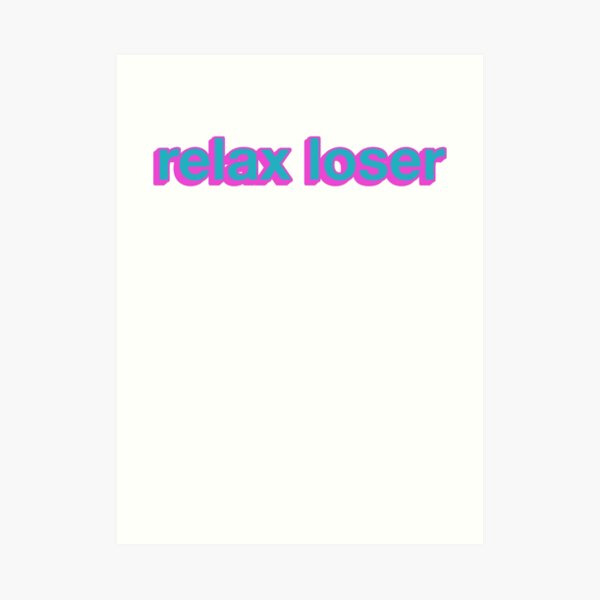 "Relax Loser | Joke Sarcastic Meme" Art Print by RoadRescuer | Redbubble