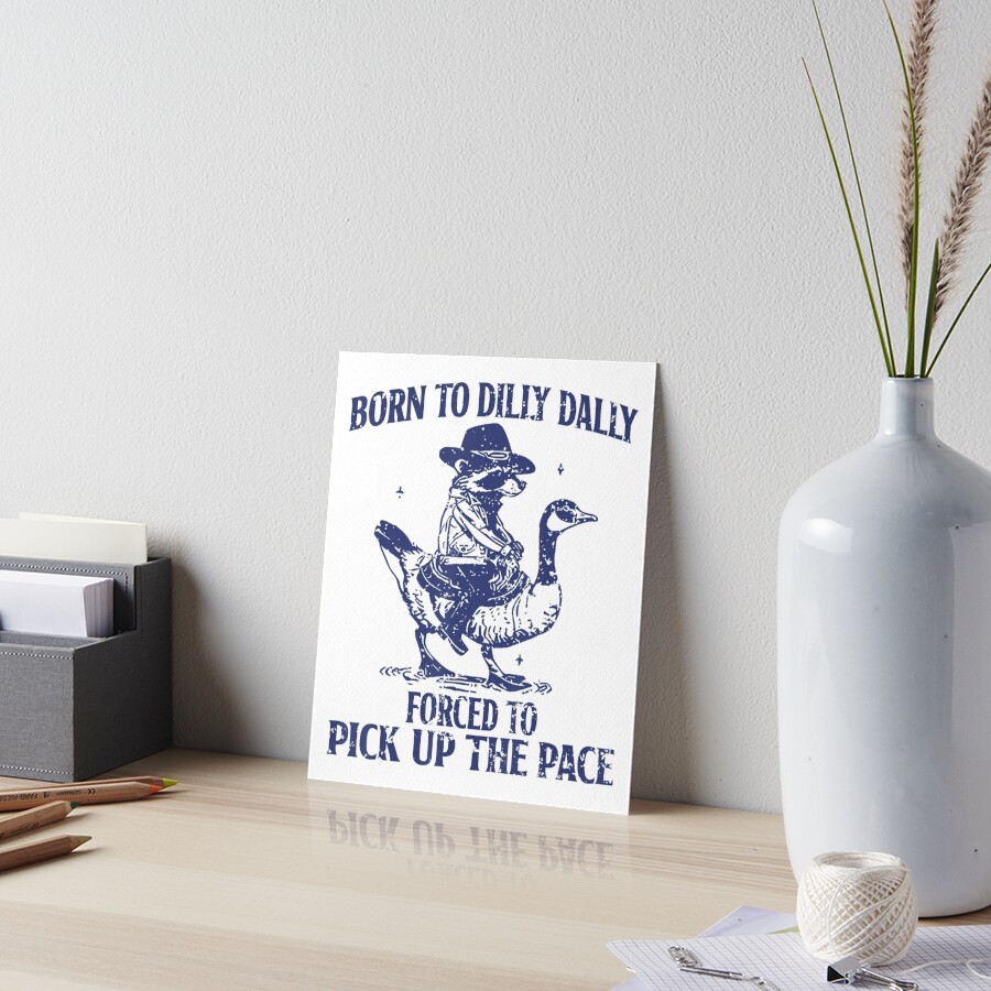 "Born To Dilly Dally Forced To Pick Up The Pace Goose Raccoon" Poster for Sale by Wisppiaa ...