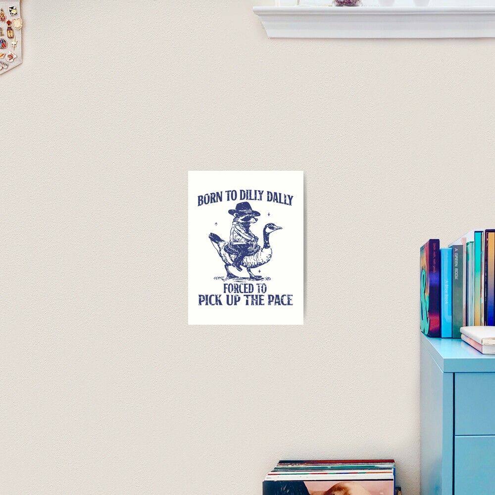 "Born To Dilly Dally Forced To Pick Up The Pace Goose Raccoon" Poster for Sale by Wisppiaa ...