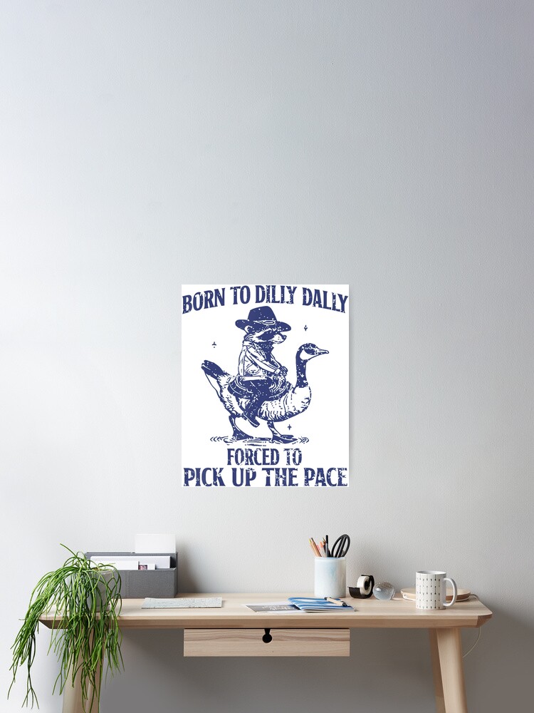 "Born To Dilly Dally Forced To Pick Up The Pace Goose Raccoon" Poster for Sale by Wisppiaa ...