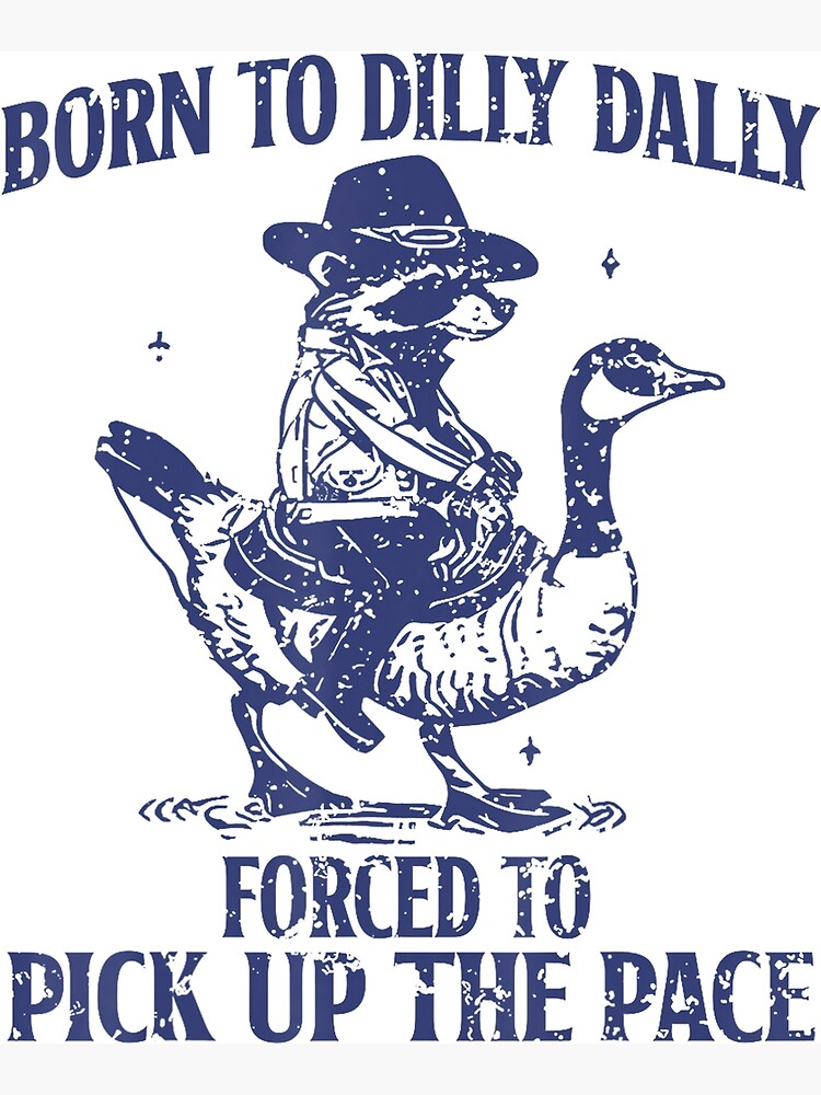 "Born To Dilly Dally Forced To Pick Up The Pace Goose Raccoon" Poster for Sale by Wisppiaa ...