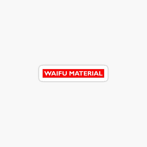 "Waifu Material" Sticker for Sale by TexasInkwear | Redbubble