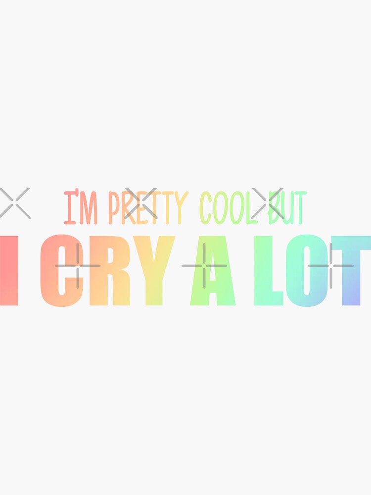 Im Pretty Cool But I Cry A Lot Sticker By Dmanalili Redbubble