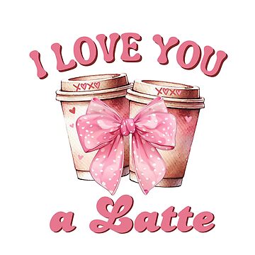 "I love You a Latte, Valentine's Day Coffe Lovers" Sticker for Sale by ...