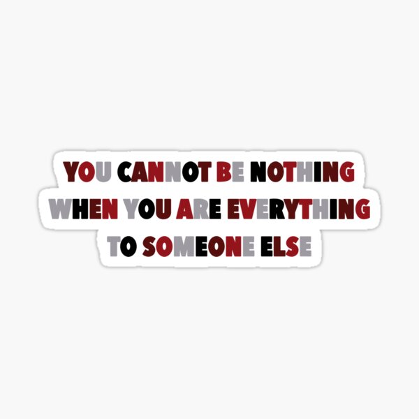 "You Cannot Be Nothing When You Are Everything To Someone Else" Sticker ...