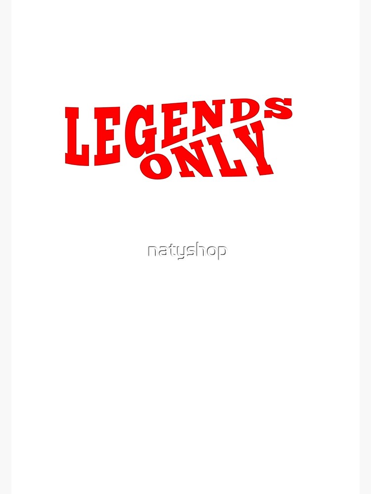 "Legends Only" Poster by natyshop | Redbubble