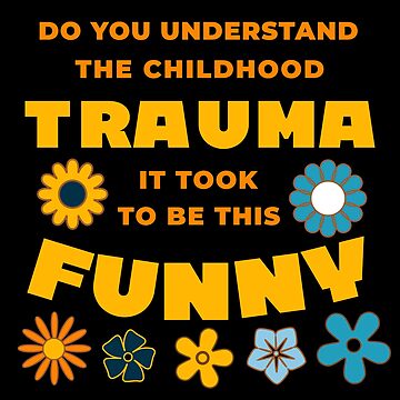 " do you understand the childhood trauma it took to be this funny ...