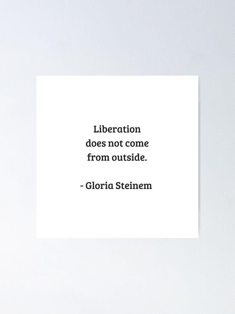 "Gloria Steinem Feminist Quotes - Liberation does not come from outside ...