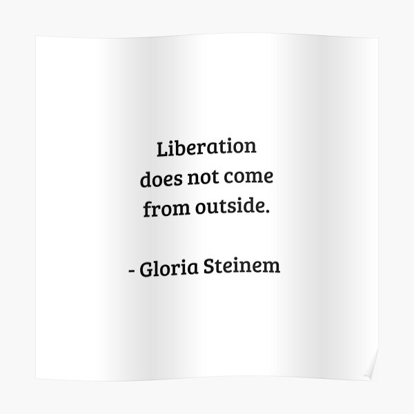 "Gloria Steinem Feminist Quotes - Liberation does not come from outside ...