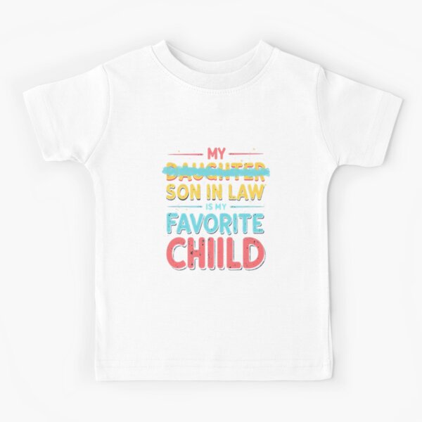 "My Son In Law Is My Favorite Child - Replaced Daughter" Kids T-Shirt ...