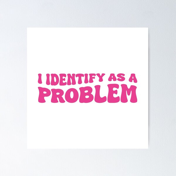 "I Identify as a Problem (Pink Design)" Poster for Sale by ...