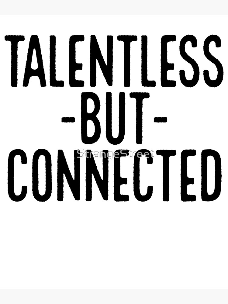 "Talentless But Connected ~ Joke Sarcastic Meme" Art Print for Sale by ...