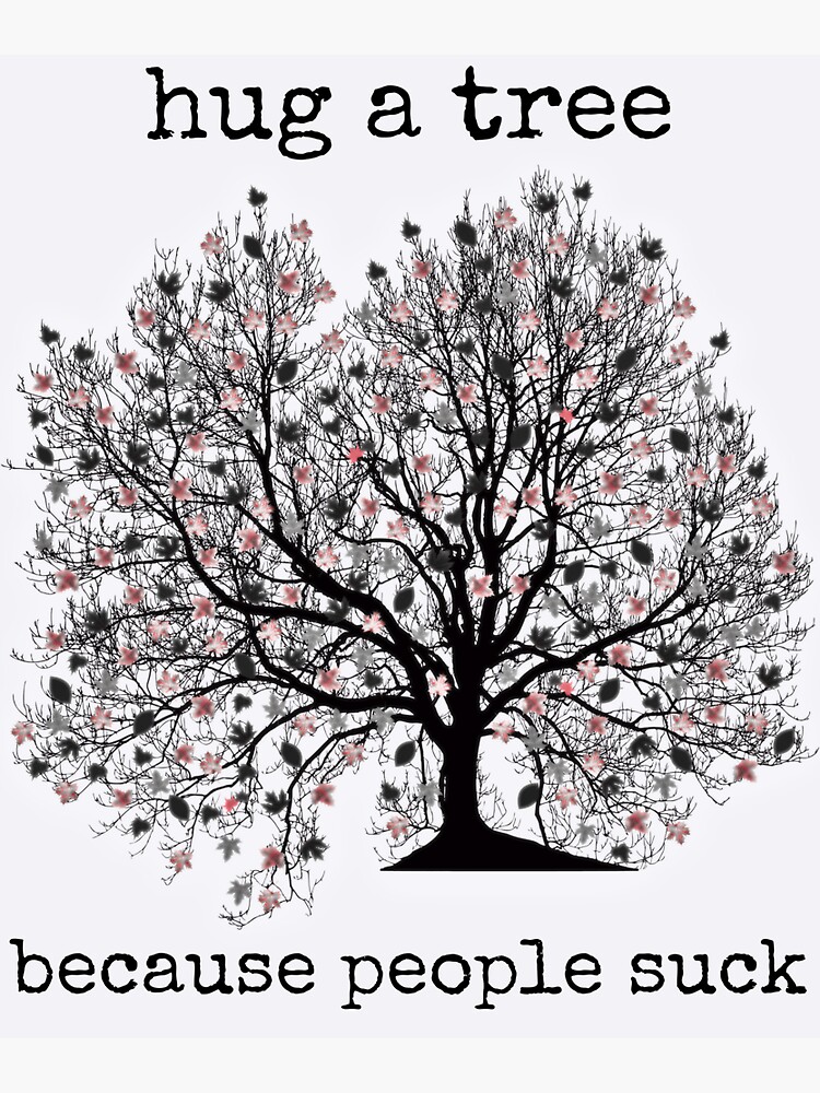 "hug a tree because people suck funny meme" Sticker for Sale by ...