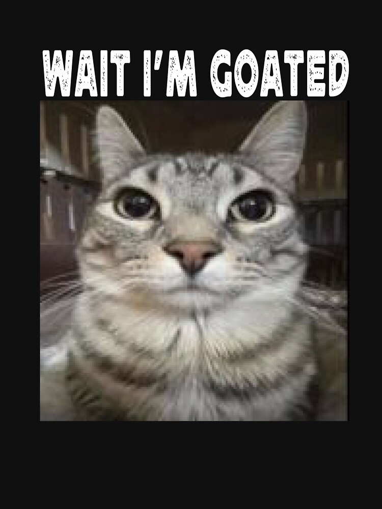 "Wait I'm Goated cat humor Meme I'm Goated Funny Cat Meme" Essential T ...