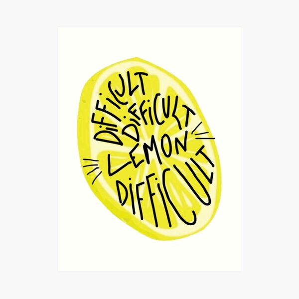 "Difficult Difficult Lemon Difficult" Art Print by emrapper | Redbubble