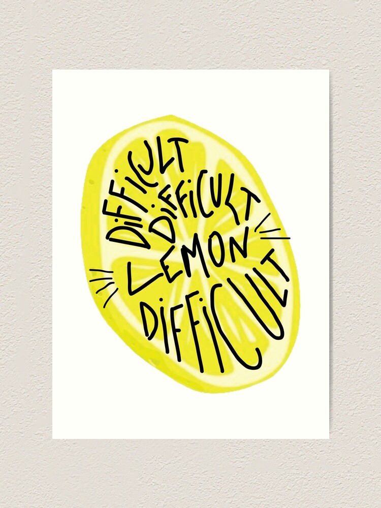 "Difficult Difficult Lemon Difficult" Art Print by emrapper | Redbubble