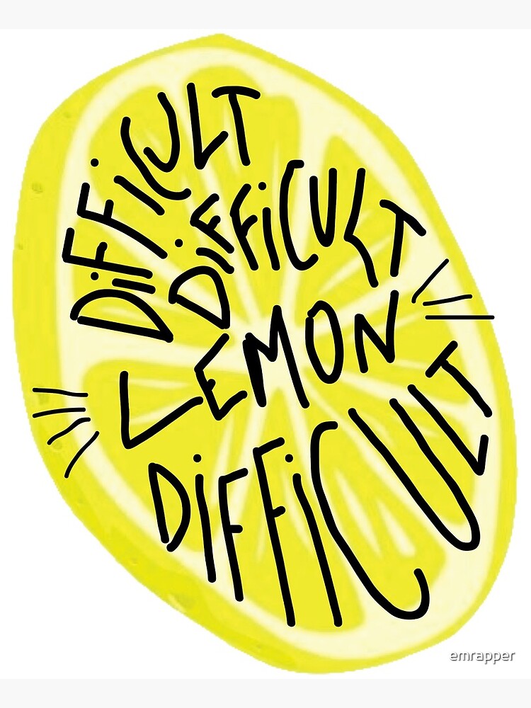 "Difficult Difficult Lemon Difficult" Art Print by emrapper | Redbubble