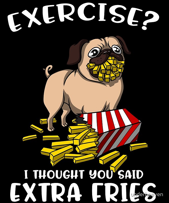 "Pug Exercise I Thought You Said Extra Fries" by Nikolay Todorov ...