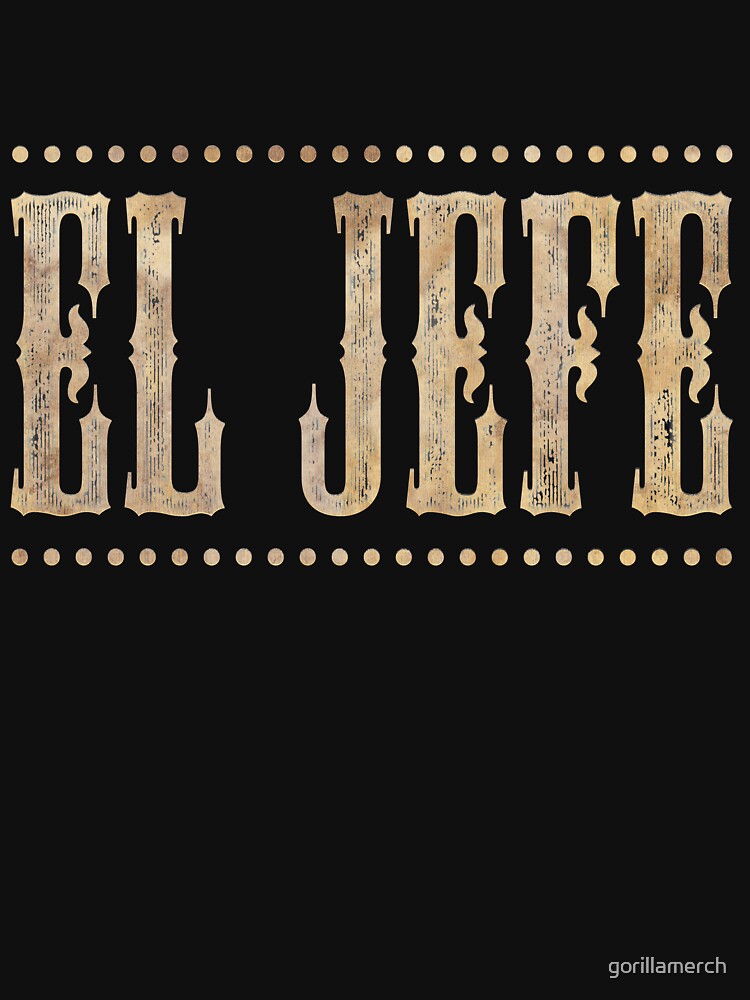 "El Jefe, The Boss, The Big Cheese" T-shirt for Sale by gorillamerch ...
