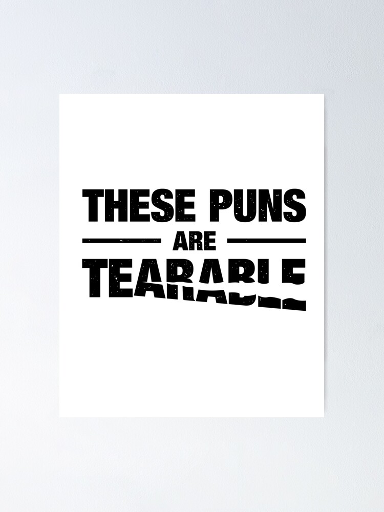 "These puns are tearable" Poster by ouros | Redbubble