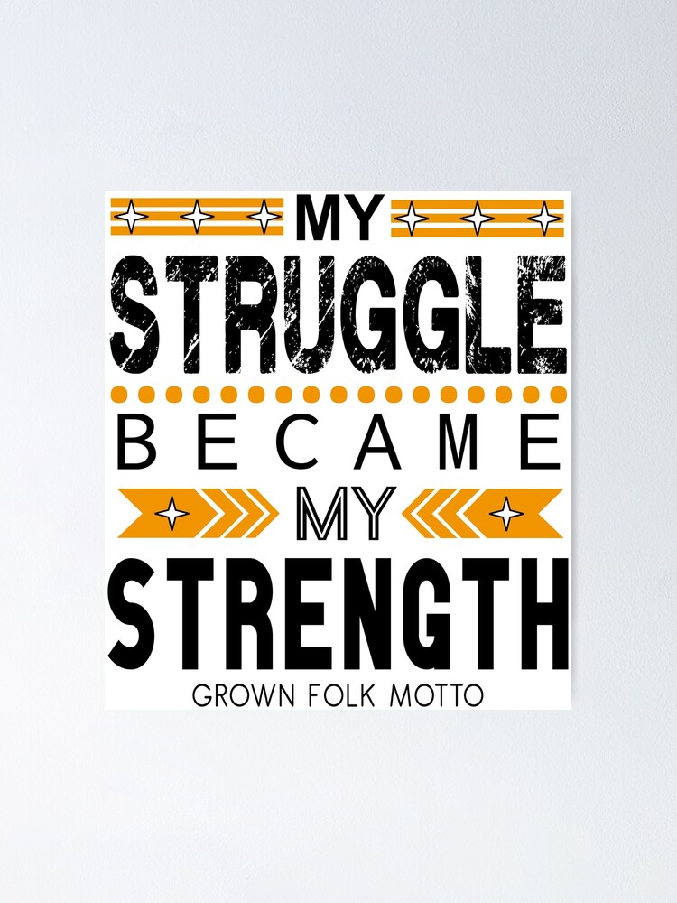 "My Struggle Became My Strength" Poster for Sale by GrownFolkMotto ...