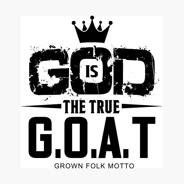 "God is the True G.O.A.T (Greatest of all time)" Photographic Print for ...