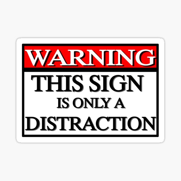 "Warning this sign is only a distraction" Sticker for Sale by ...