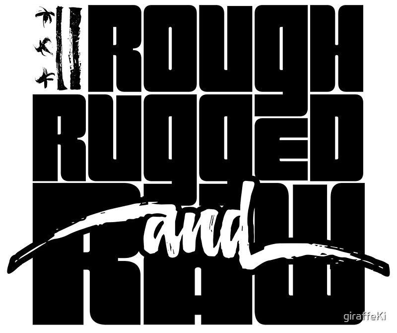 "Rough, Rugged, and Raw - w/ Rugged Logo" by giraffeKi | Redbubble
